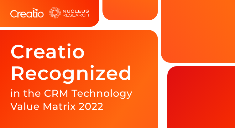 Creatio Has Been Recognized in the CRM Technology Value Matrix 2022 by Nucleus Research ...